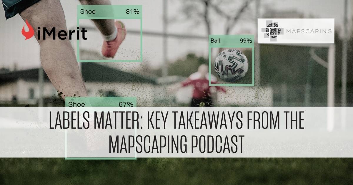 Labels Matter: Key Takeaways from The MapScaping Podcast | iMerit