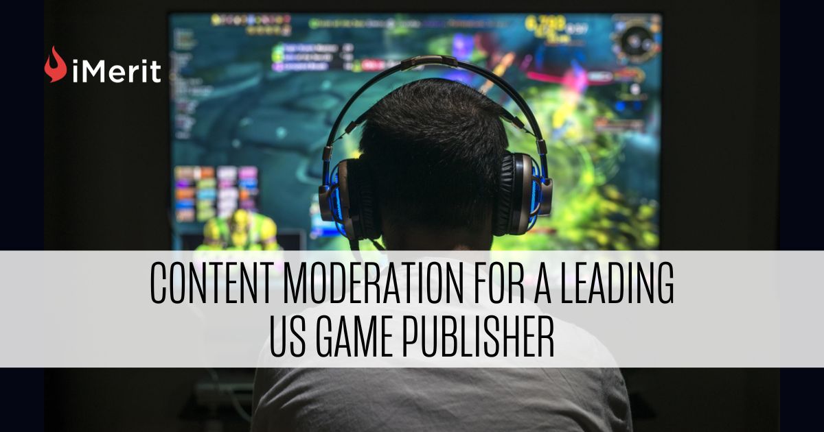 Content Moderation for a Leading US Game Publisher - iMerit